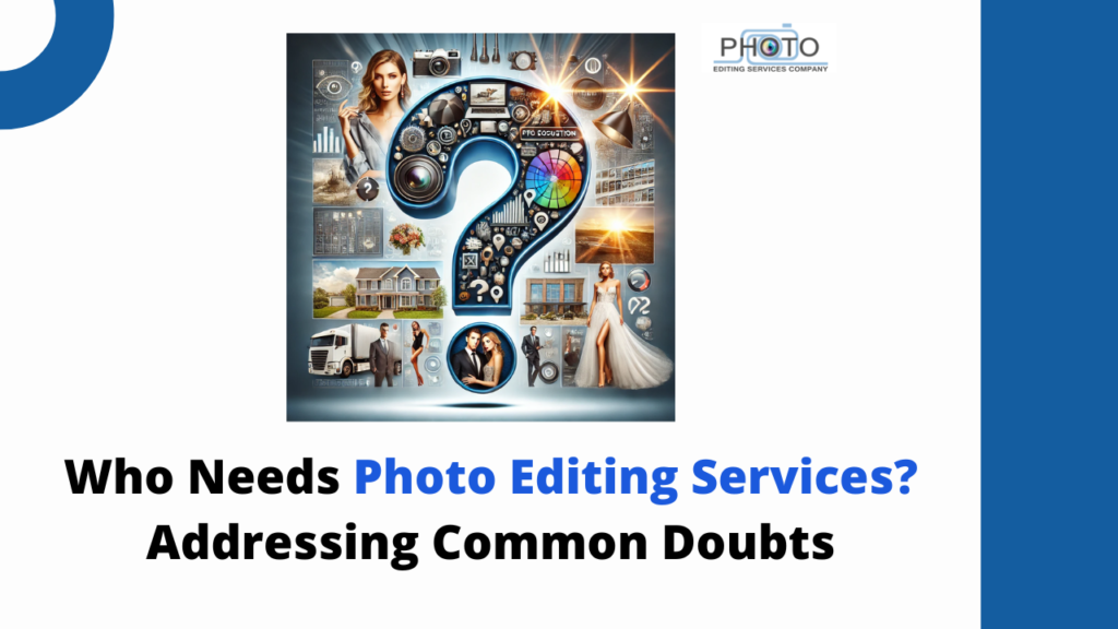 Who Needs Photo Editing Services? Clear Common Doubts